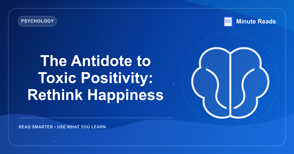 The Antidote to Toxic Positivity: Rethink Happiness — MinuteReads blog thumbnail