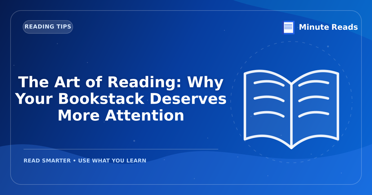 The Art of Reading: Why Your Bookstack Deserves More Attention — MinuteReads blog thumbnail