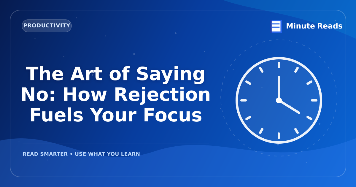 The Art of Saying No: How Rejection Fuels Your Focus — MinuteReads blog thumbnail