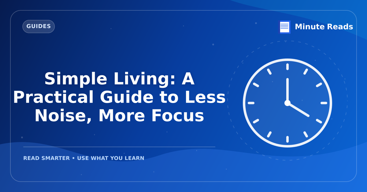 Simple Living: A Practical Guide to Less Noise, More Focus — MinuteReads blog thumbnail