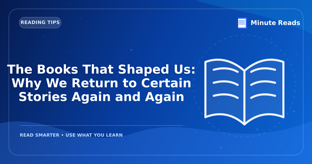 The Books That Shaped Us: Why We Return to Certain Stories Again and Again — MinuteReads blog thumbnail