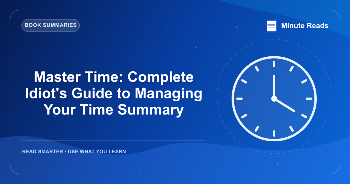 Master Time: Complete Idiot's Guide to Managing Your Time Summary — MinuteReads blog thumbnail