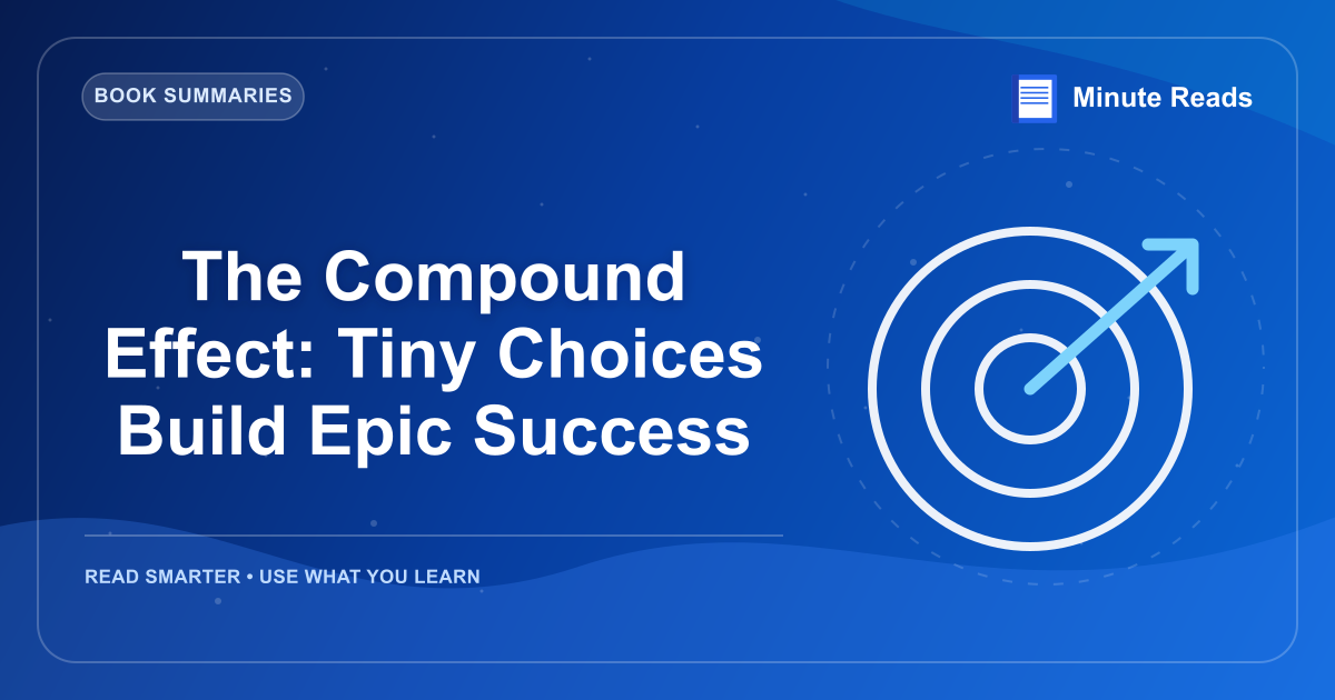The Compound Effect: Tiny Choices Build Epic Success — MinuteReads blog thumbnail