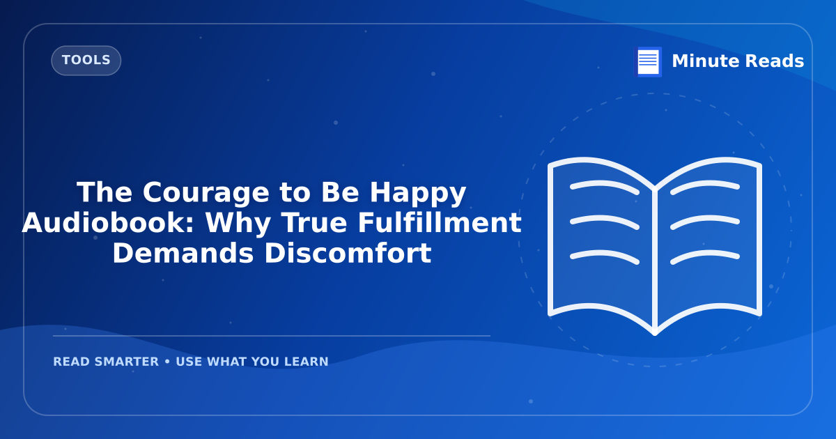The Courage to Be Happy Audiobook: Why True Fulfillment Demands Discomfort — MinuteReads blog thumbnail