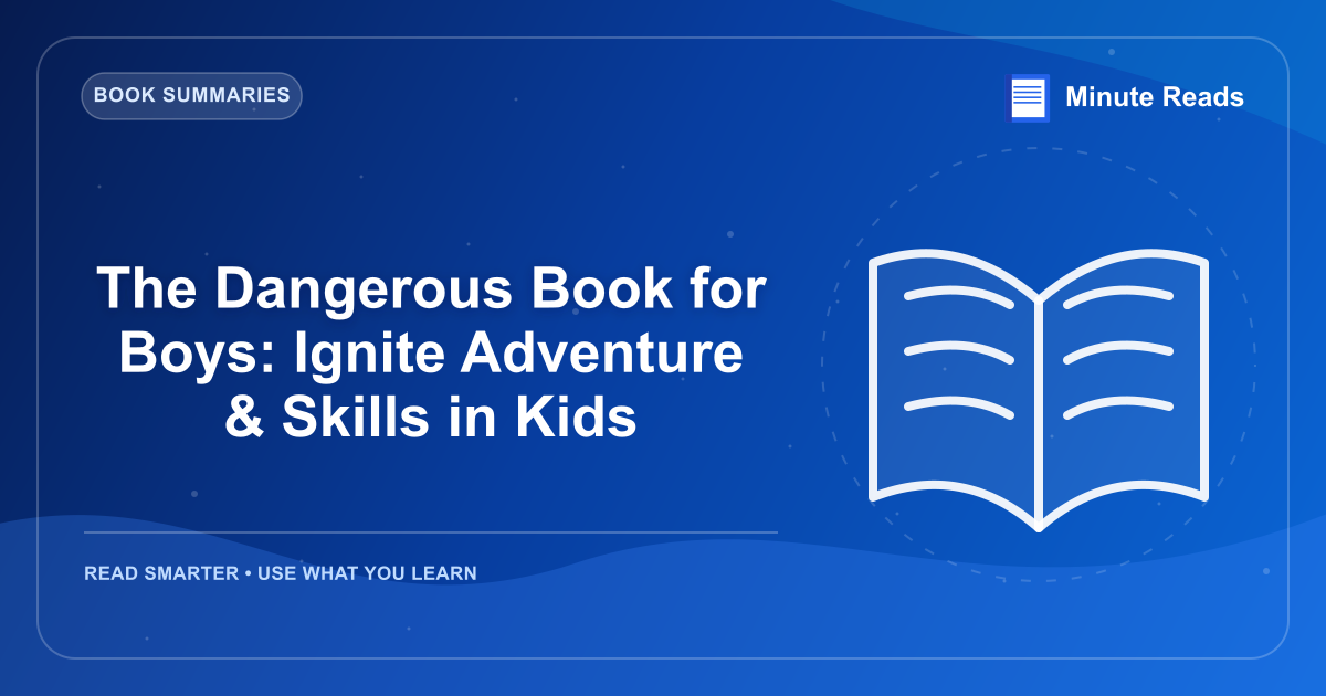 The Dangerous Book for Boys: Ignite Adventure & Skills in Kids — MinuteReads blog thumbnail