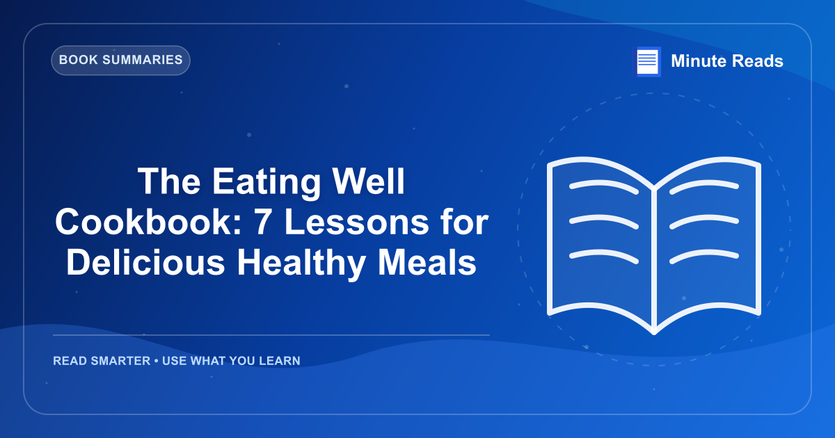 The Eating Well Cookbook: 7 Lessons for Delicious Healthy Meals — MinuteReads blog thumbnail