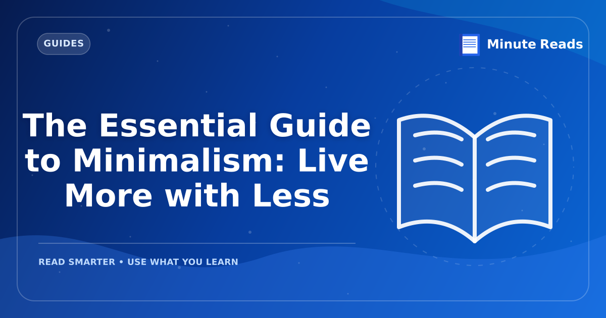 The Essential Guide to Minimalism: Live More with Less — MinuteReads blog thumbnail