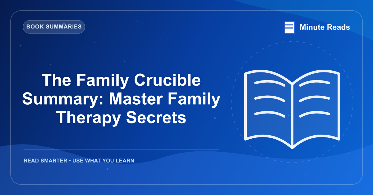 The Family Crucible Summary: Master Family Therapy Secrets — MinuteReads blog thumbnail