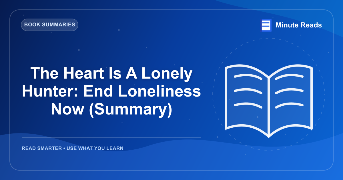 The Heart Is A Lonely Hunter: End Loneliness Now (Summary) — MinuteReads blog thumbnail