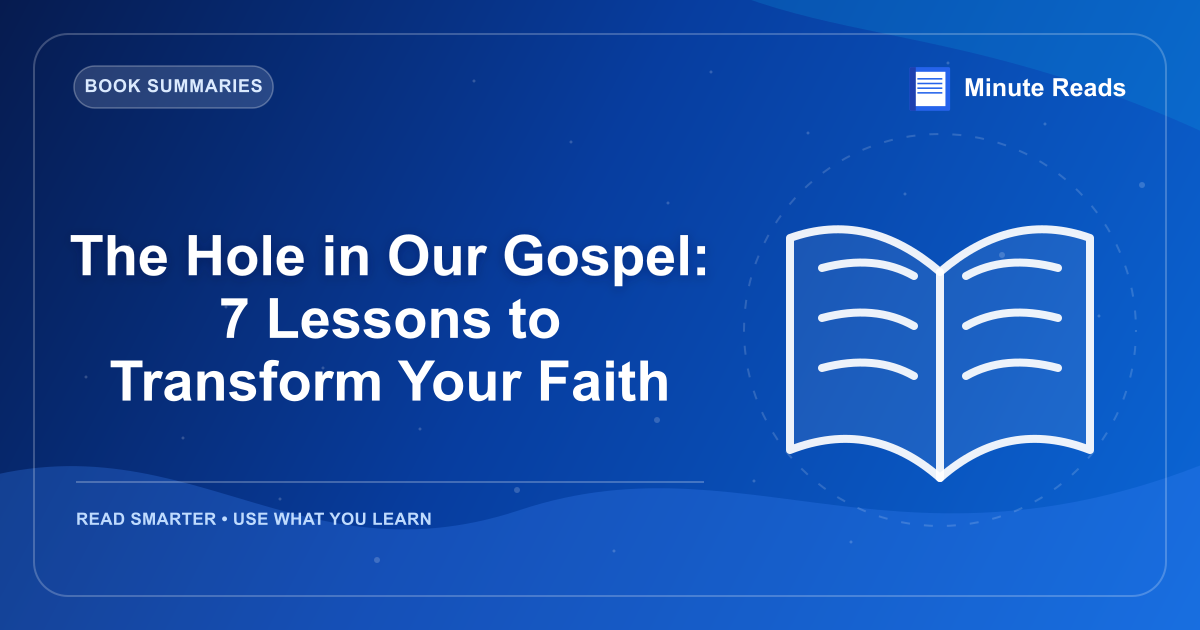 The Hole in Our Gospel: 7 Lessons to Transform Your Faith — MinuteReads blog thumbnail