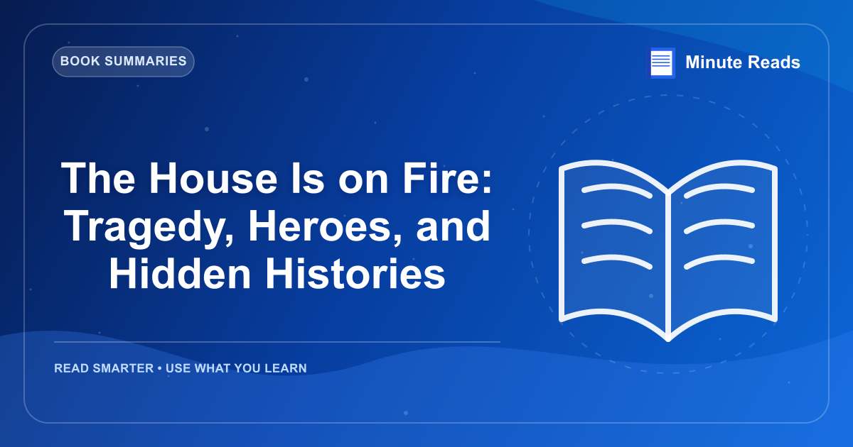 The House Is on Fire: Tragedy, Heroes, and Hidden Histories — MinuteReads blog thumbnail
