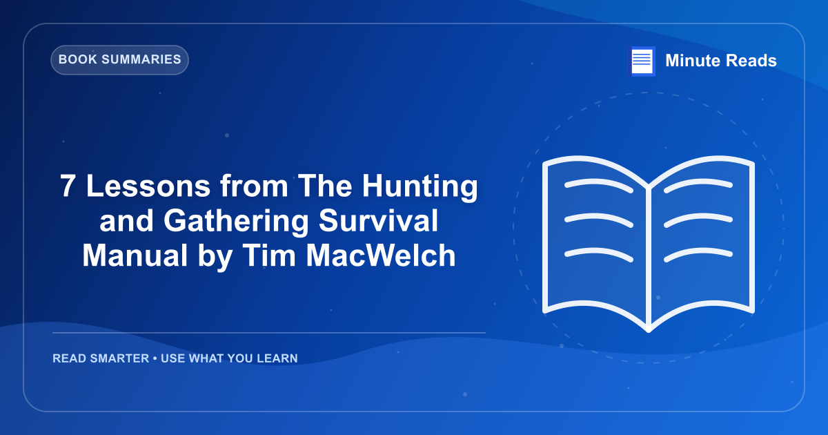 7 Lessons from The Hunting and Gathering Survival Manual by Tim MacWelch — MinuteReads blog thumbnail
