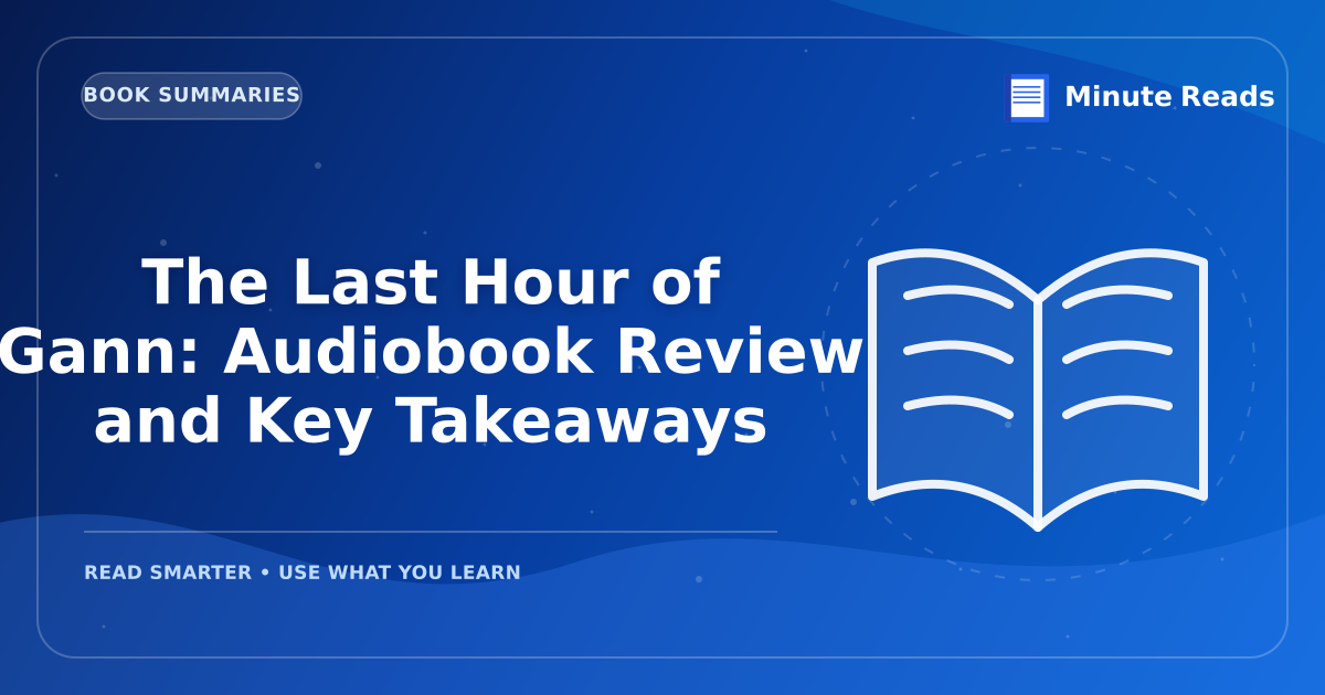 The Last Hour of Gann: Audiobook Review and Key Takeaways — MinuteReads blog thumbnail