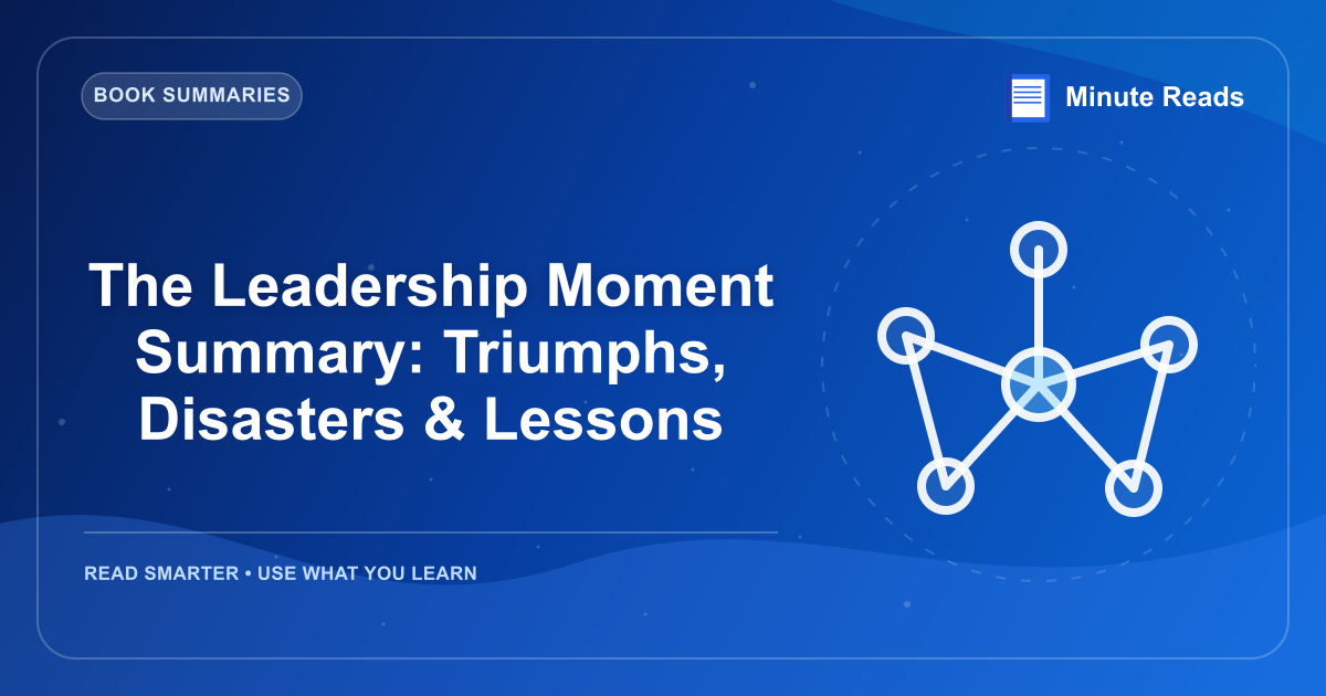 The Leadership Moment Summary: Triumphs, Disasters & Lessons — MinuteReads blog thumbnail