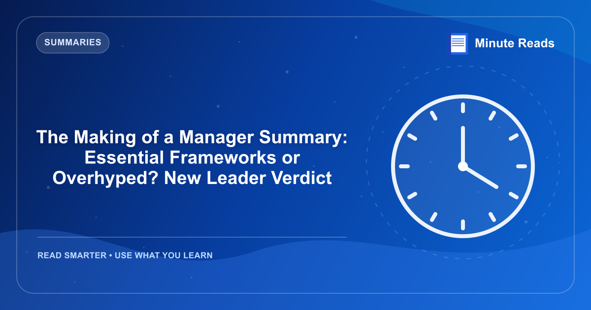 The Making of a Manager Summary: Essential Frameworks or Overhyped? New Leader Verdict — MinuteReads blog thumbnail