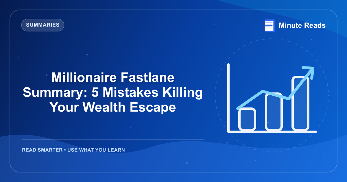 Millionaire Fastlane Summary: 5 Mistakes Killing Your Wealth Escape — MinuteReads blog thumbnail