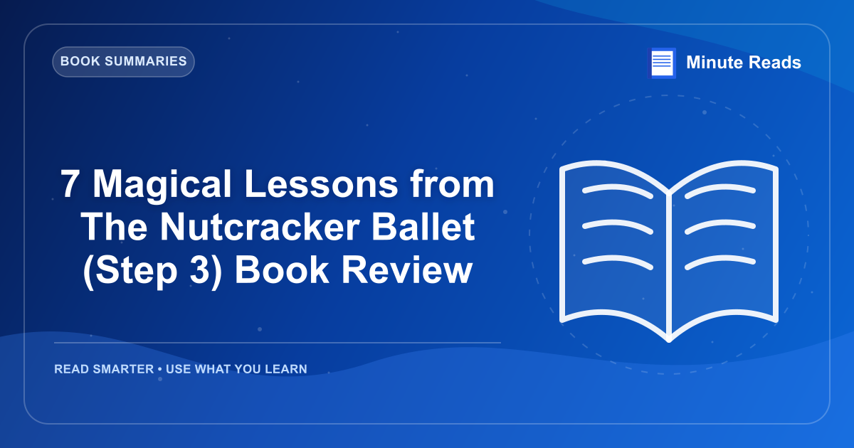 7 Magical Lessons from The Nutcracker Ballet (Step 3) Book Review — MinuteReads blog thumbnail