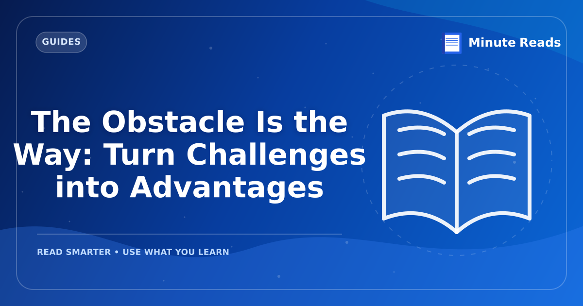 The Obstacle Is the Way: Turn Challenges into Advantages — MinuteReads blog thumbnail