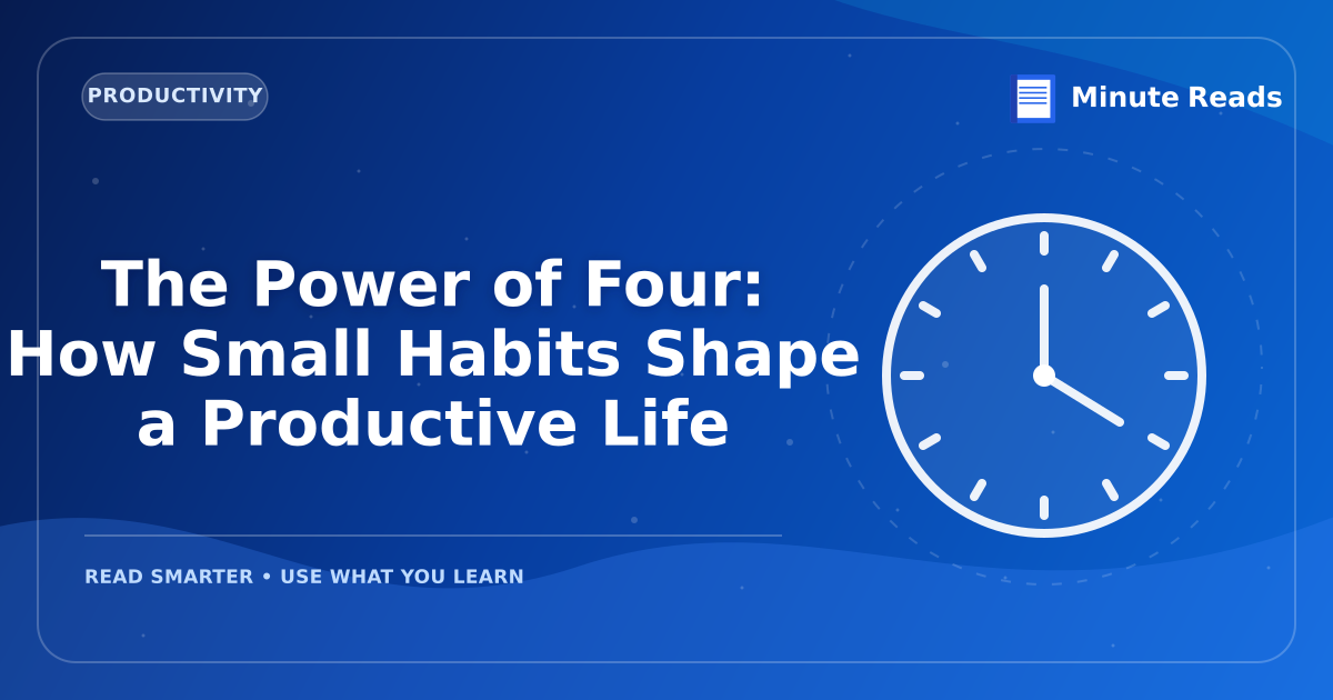 The Power of Four: How Small Habits Shape a Productive Life — MinuteReads blog thumbnail