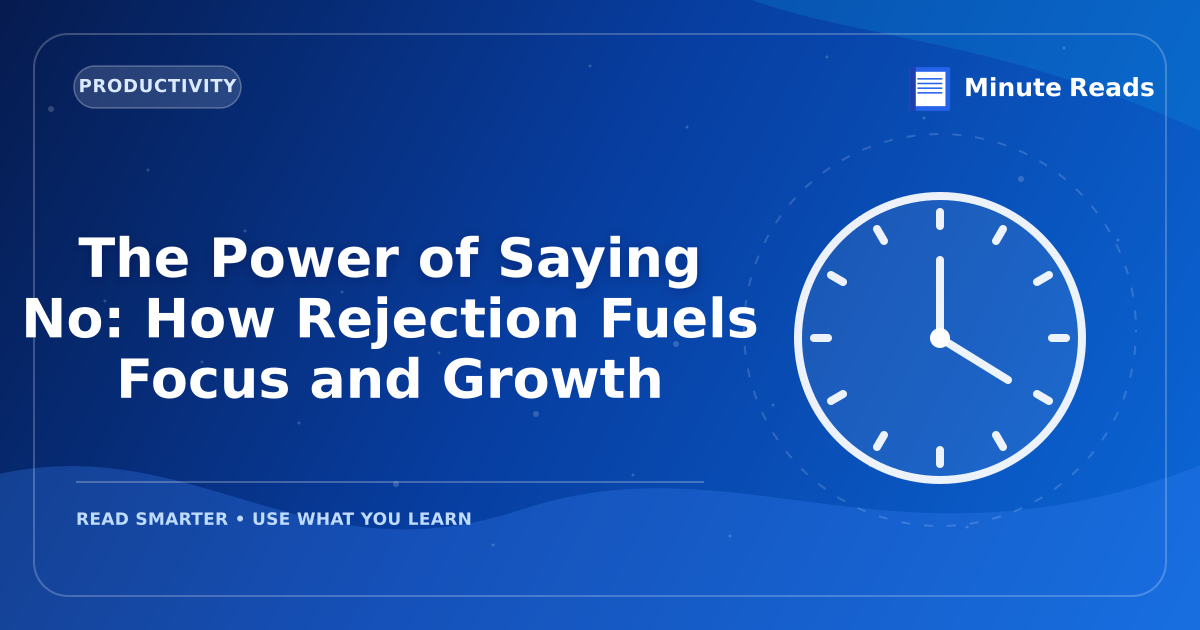 The Power of Saying No: How Rejection Fuels Focus and Growth — MinuteReads blog thumbnail
