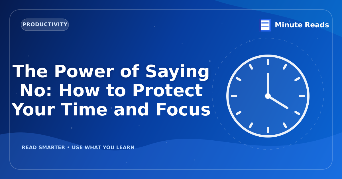 The Power of Saying No: How to Protect Your Time and Focus — MinuteReads blog thumbnail