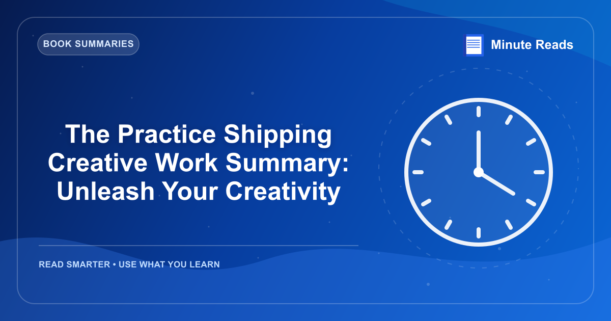 The Practice Shipping Creative Work Summary: Unleash Your Creativity — MinuteReads blog thumbnail