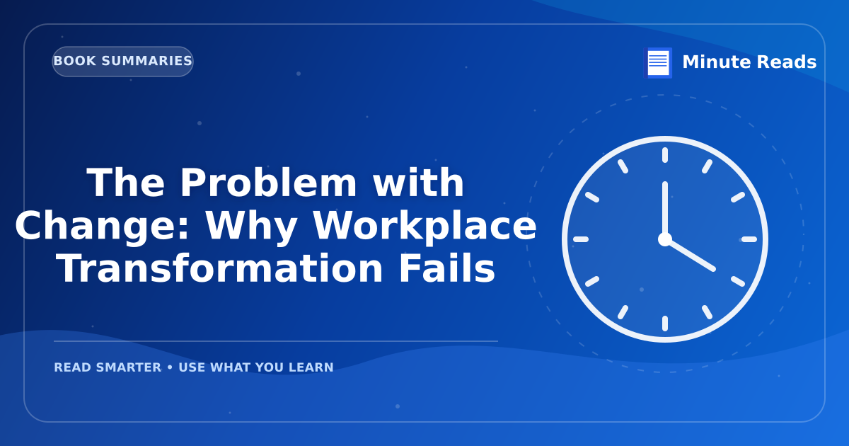 The Problem with Change: Why Workplace Transformation Fails — MinuteReads blog thumbnail