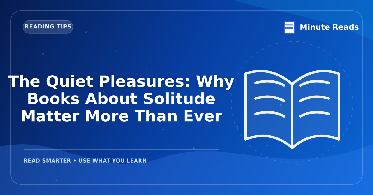 The Quiet Pleasures: Why Books About Solitude Matter More Than Ever — MinuteReads blog thumbnail