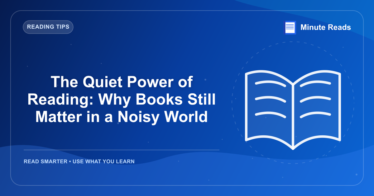 The Quiet Power of Reading: Why Books Still Matter in a Noisy World — MinuteReads blog thumbnail