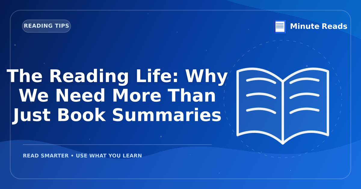 The Reading Life: Why We Need More Than Just Book Summaries — MinuteReads blog thumbnail