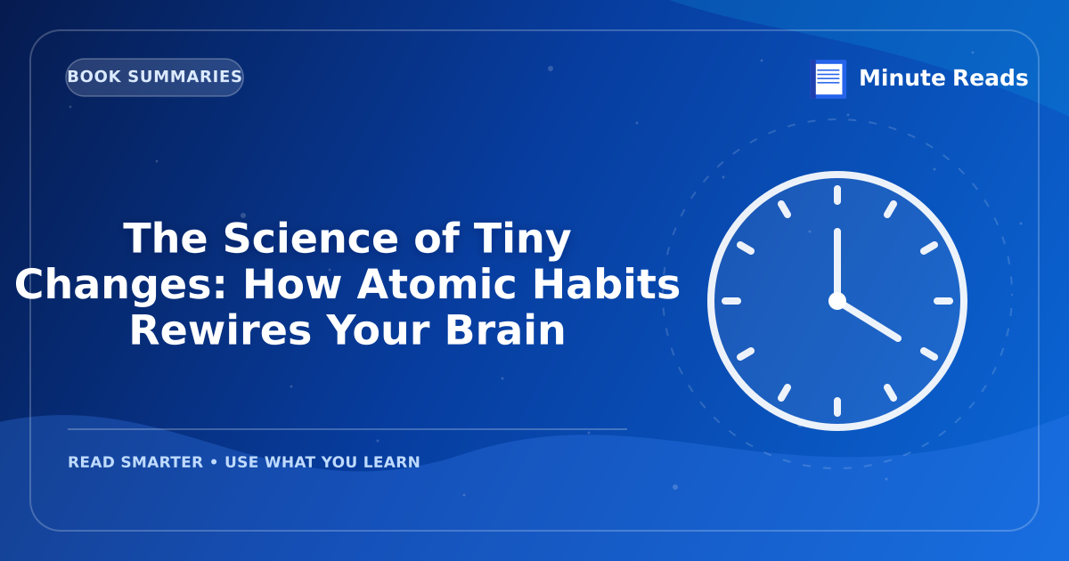 The Science of Tiny Changes: How Atomic Habits Rewires Your Brain — MinuteReads blog thumbnail