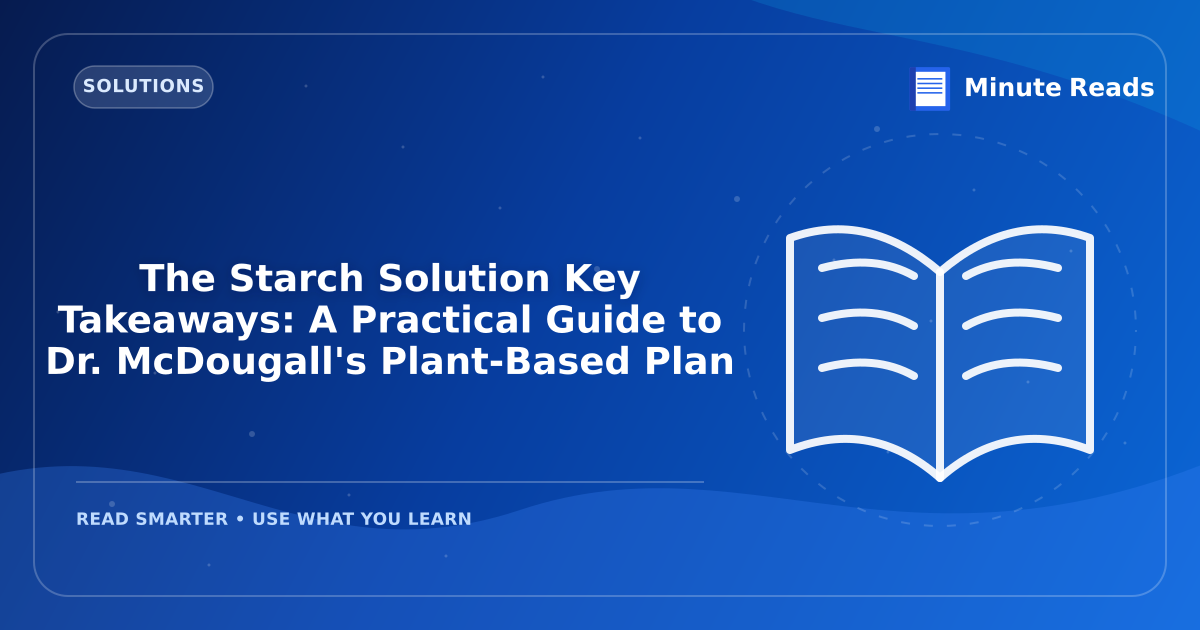 The Starch Solution Key Takeaways: A Practical Guide to Dr. McDougall's Plant-Based Plan — MinuteReads blog thumbnail