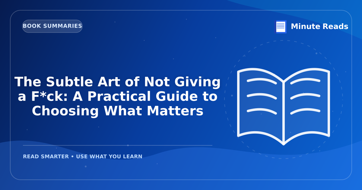 The Subtle Art of Not Giving a F*ck: A Practical Guide to Choosing What Matters — MinuteReads blog thumbnail