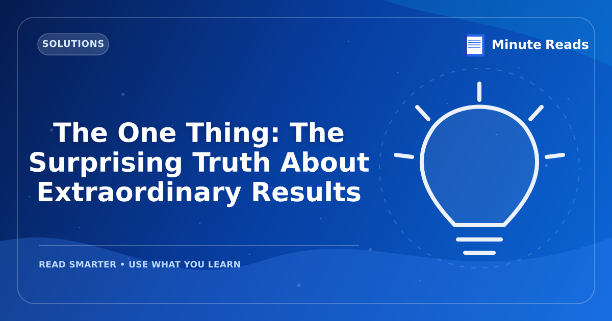 The One Thing: The Surprising Truth About Extraordinary Results — MinuteReads blog thumbnail