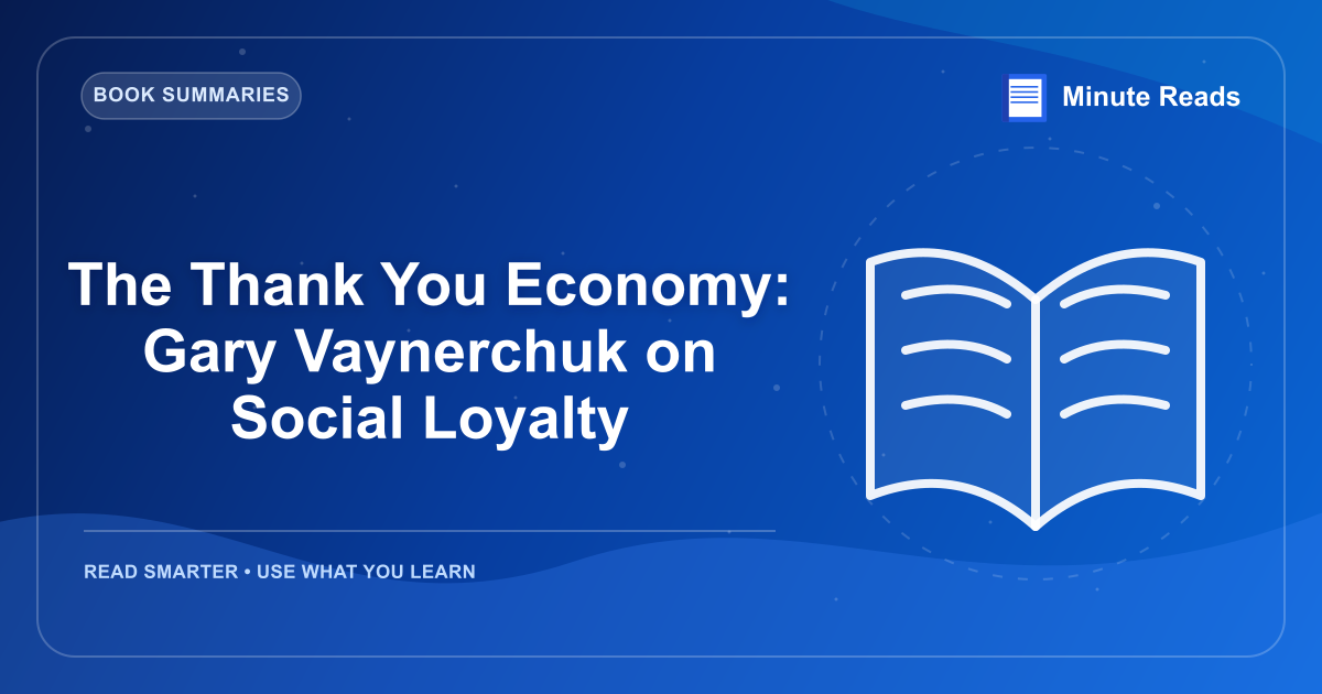 The Thank You Economy: Gary Vaynerchuk on Social Loyalty — MinuteReads blog thumbnail