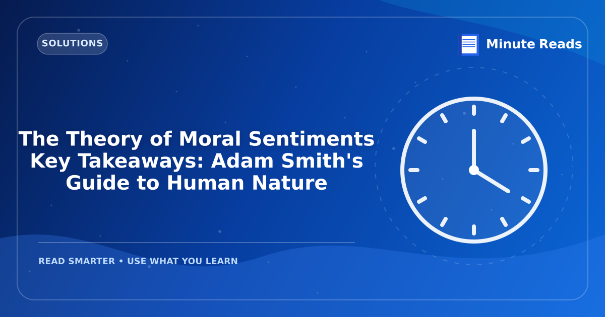 The Theory of Moral Sentiments Key Takeaways: Adam Smith's Guide to Human Nature — MinuteReads blog thumbnail