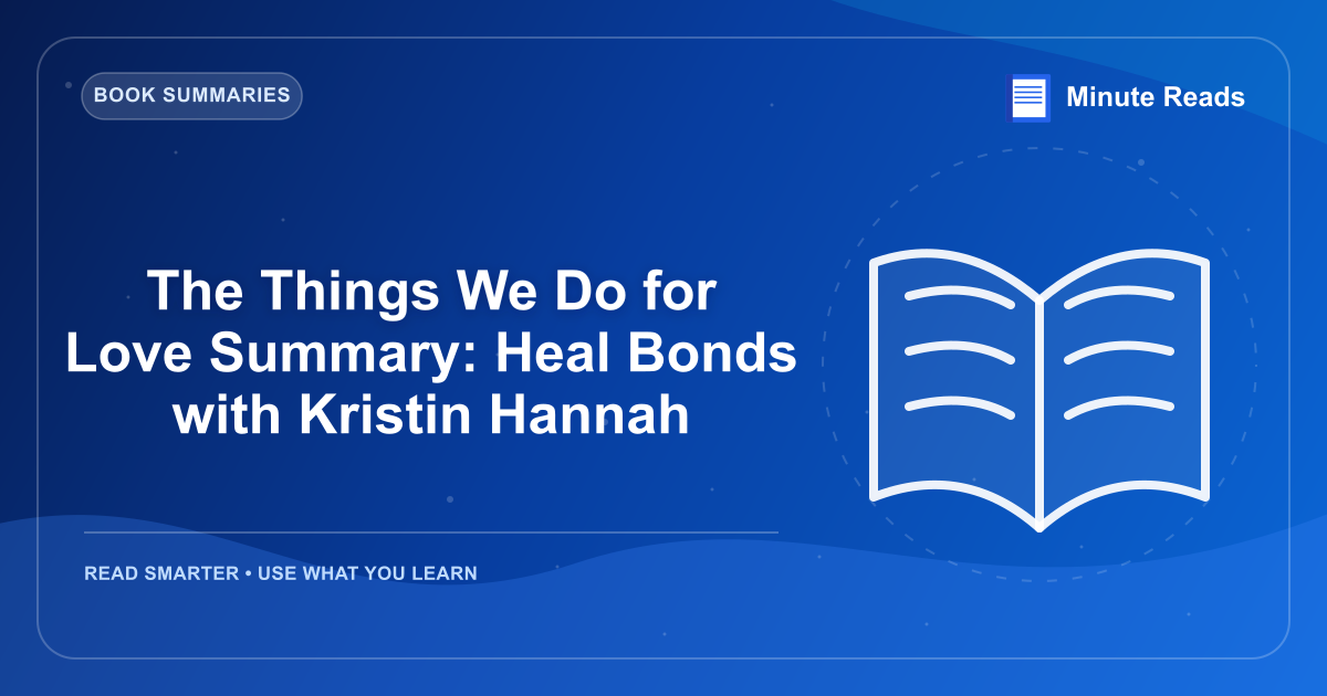 The Things We Do for Love Summary: Heal Bonds with Kristin Hannah — MinuteReads blog thumbnail