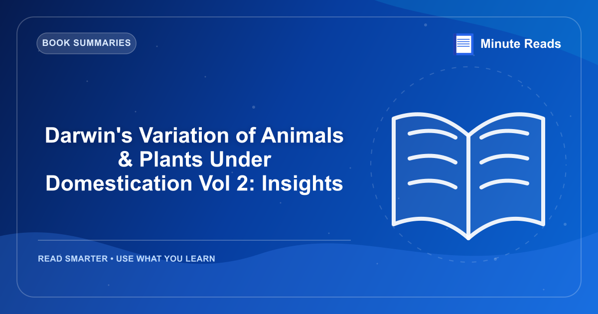 Darwin's Variation of Animals & Plants Under Domestication Vol 2: Insights — MinuteReads blog thumbnail
