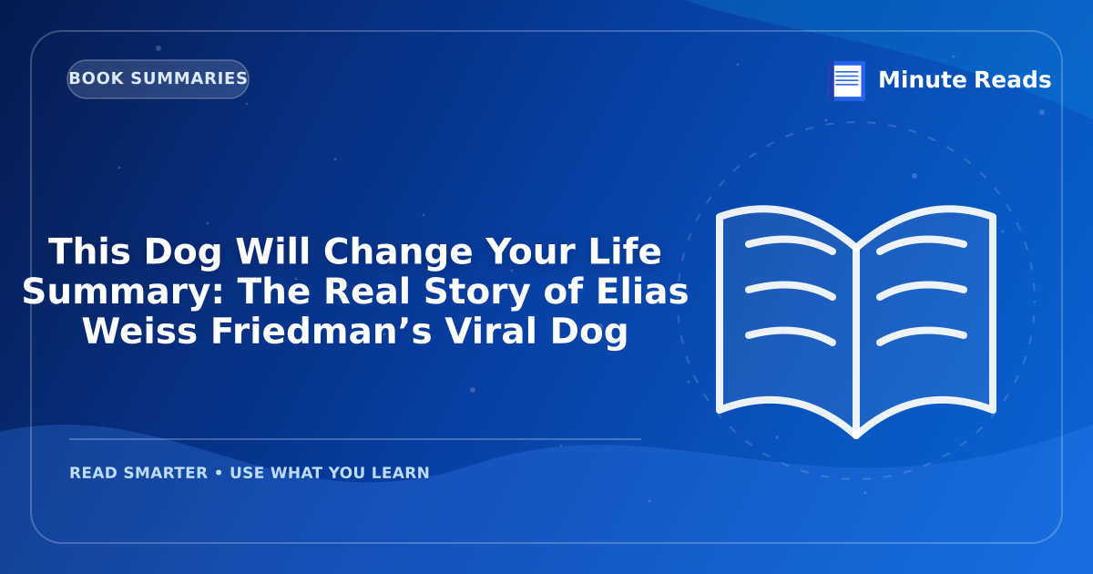 This Dog Will Change Your Life Summary: The Real Story of Elias Weiss Friedman’s Viral Dog — MinuteReads blog thumbnail