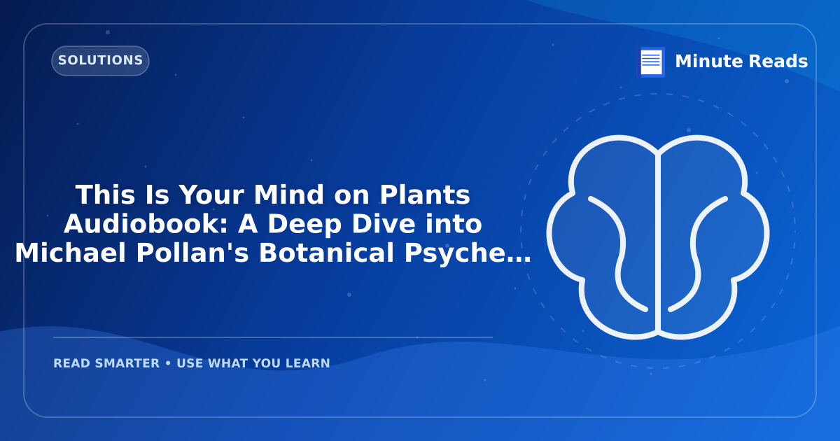 This Is Your Mind on Plants Audiobook: A Deep Dive into Michael Pollan's Botanical Psychedelics — MinuteReads blog thumbnail