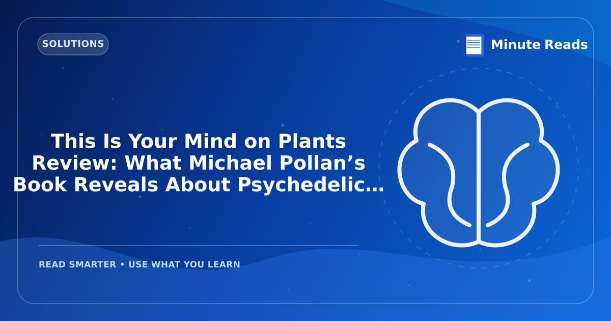 This Is Your Mind on Plants Review: What Michael Pollan’s Book Reveals About Psychedelics and Consciousness — MinuteReads blog thumbnail