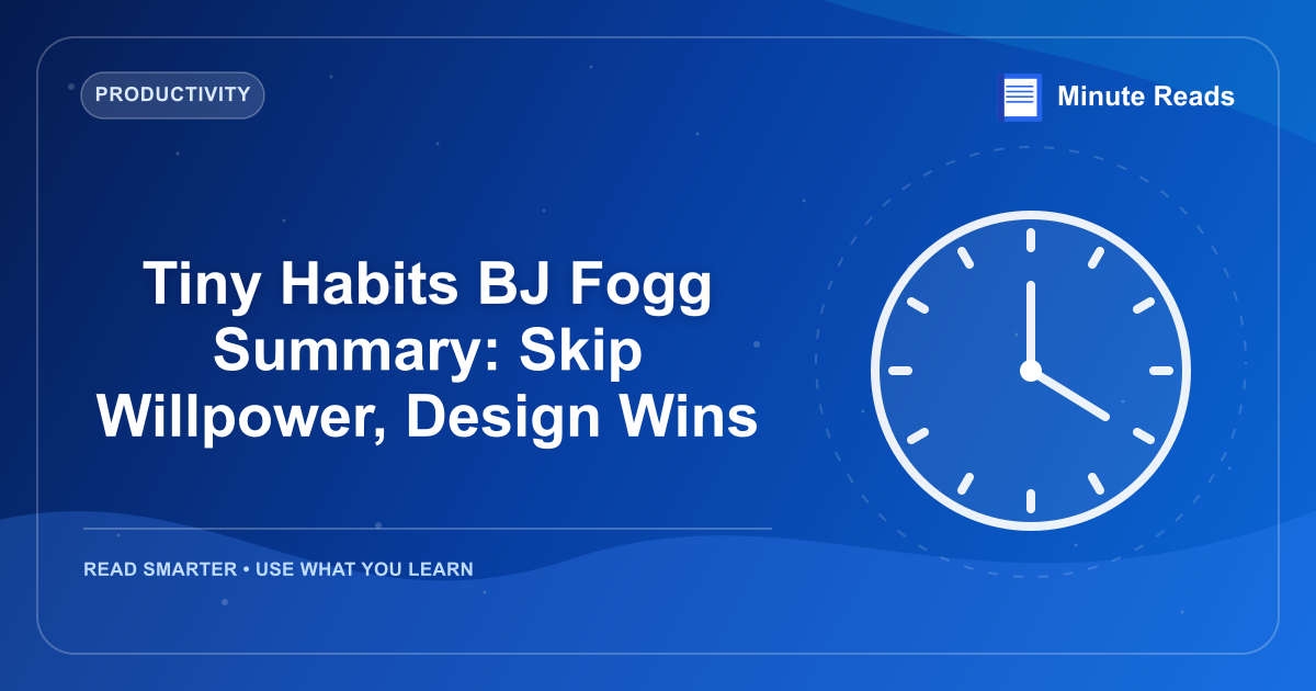 Tiny Habits BJ Fogg Summary: Skip Willpower, Design Wins — MinuteReads blog thumbnail
