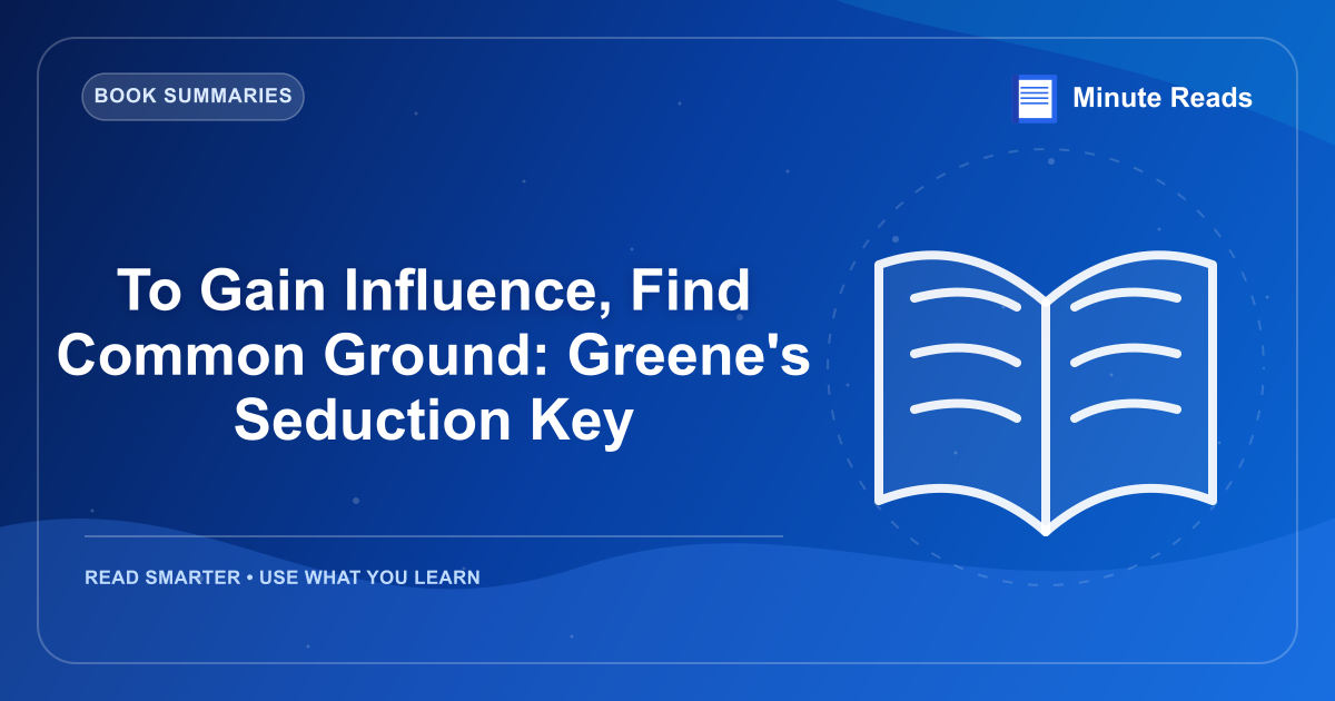 To Gain Influence, Find Common Ground: Greene's Seduction Key — MinuteReads blog thumbnail