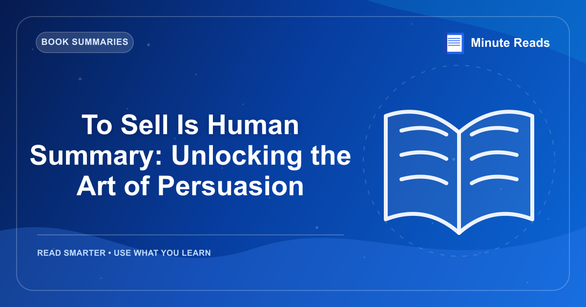To Sell Is Human Summary: Unlocking the Art of Persuasion — MinuteReads blog thumbnail