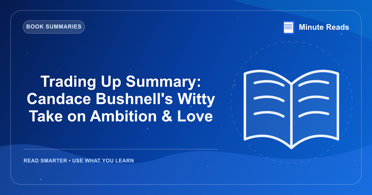 Trading Up Summary: Candace Bushnell's Witty Take on Ambition & Love — MinuteReads blog thumbnail