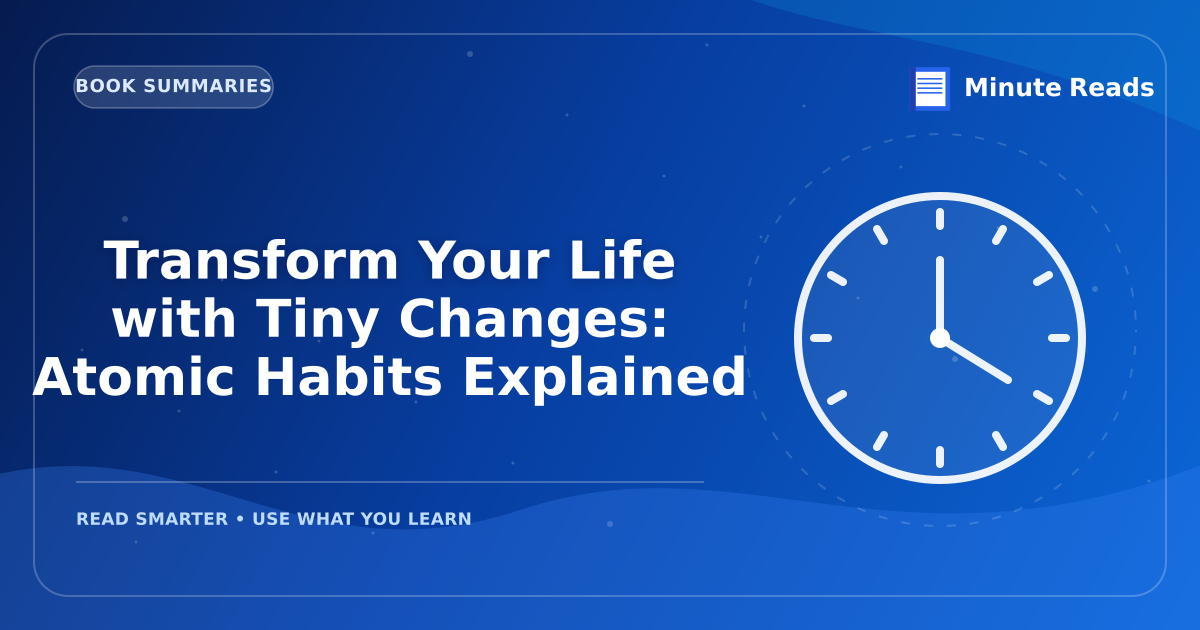 Transform Your Life with Tiny Changes: Atomic Habits Explained — MinuteReads blog thumbnail
