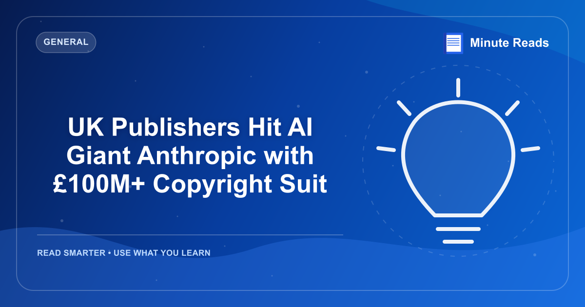 UK Publishers Hit AI Giant Anthropic with £100M+ Copyright Suit — MinuteReads blog thumbnail