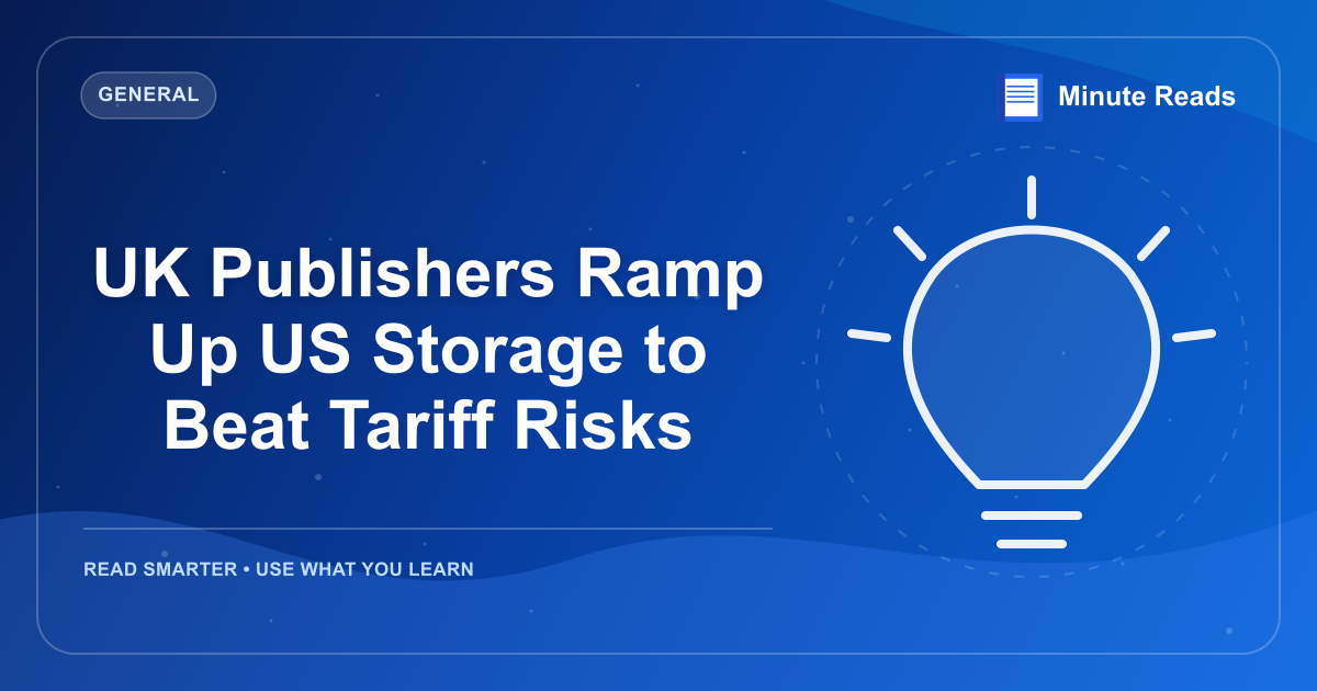 UK Publishers Ramp Up US Storage to Beat Tariff Risks — MinuteReads blog thumbnail