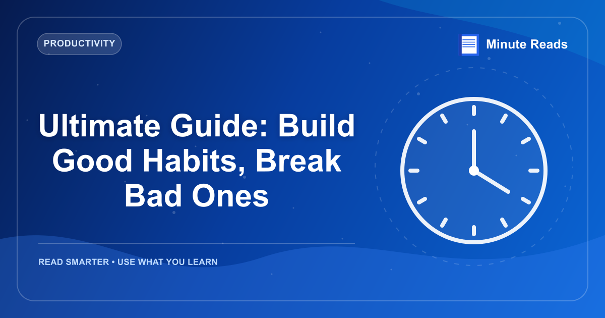 Ultimate Guide: Build Good Habits, Break Bad Ones — MinuteReads blog thumbnail