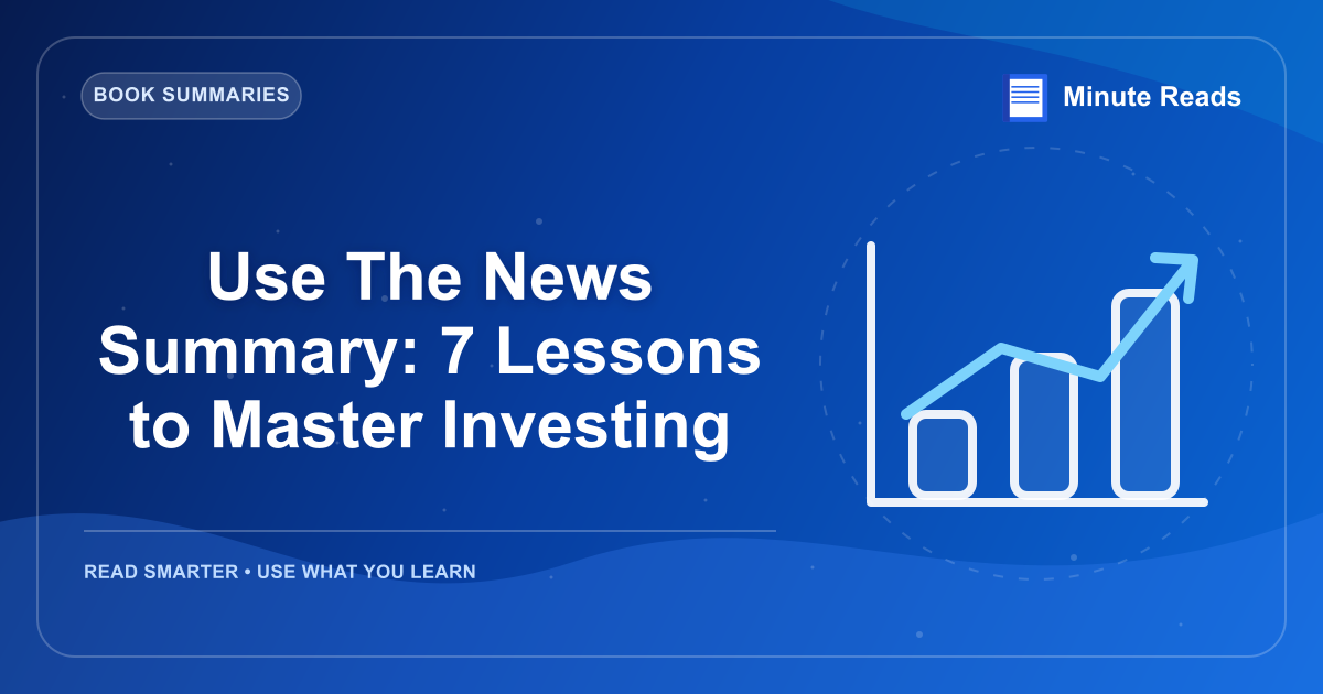 Use The News Summary: 7 Lessons to Master Investing — MinuteReads blog thumbnail